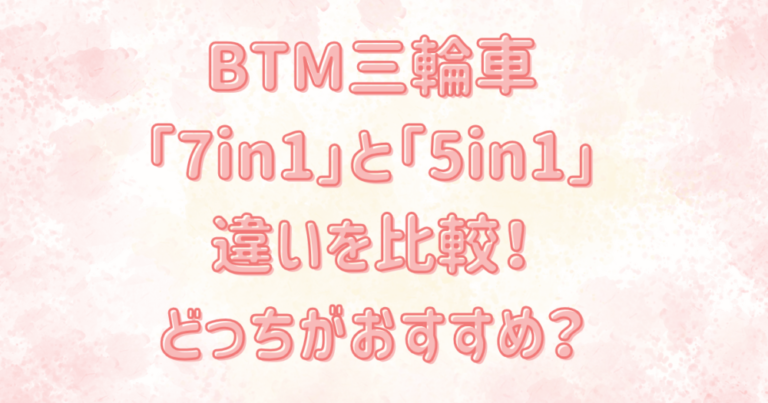 BTM三輪車7in1と5in1の違いは？2児ママが選ぶのはどっち？ | なつライフ