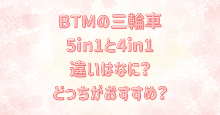 BTM三輪車5in1と4in1の違いは？成長に合わせたおすすめの選び方！ | なつライフ